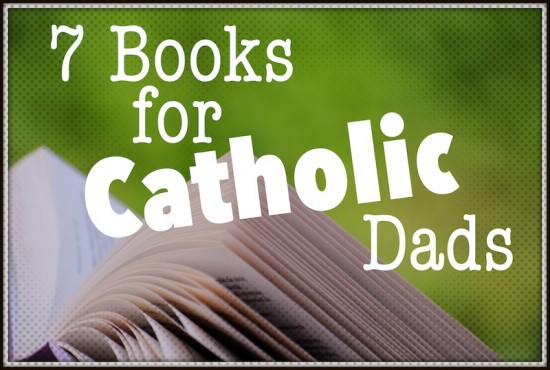 7 Books for Catholic Dads