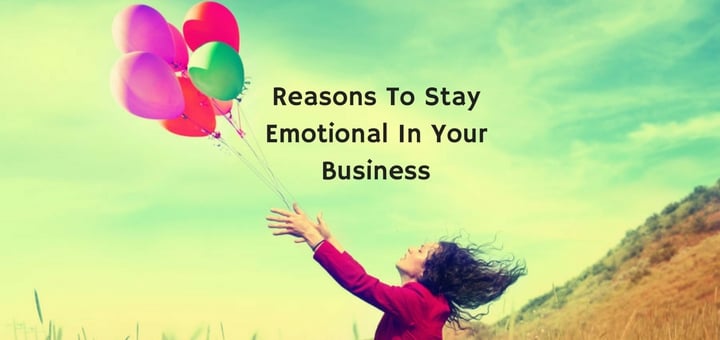 3 Reasons To Stay Emotional About Your Business