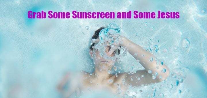 Grab Some Sunscreen and Some Jesus