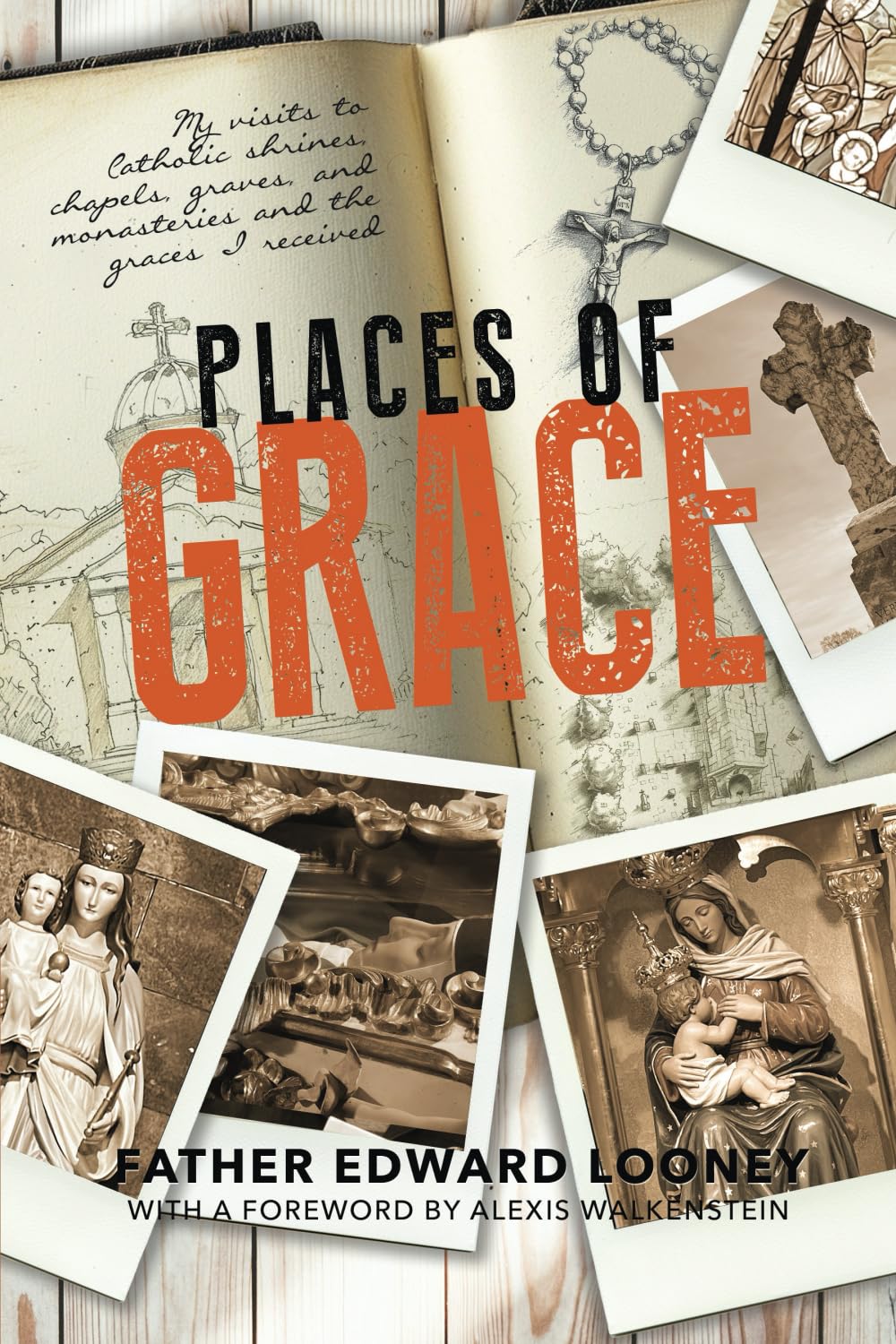 Places of Grace: My Visits to Shrines, Chapels, Graves, and Monasteries ...